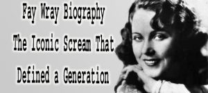 🗽 Fay Wray Biography: Fearless Queen of Classic Hollywood Horror